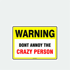 Warning Dont Annoy The Crazy Person - Notice/Information Sign - HAZARD ...